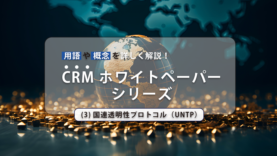 CRMプロジェクトシリーズ（3）国連透明性プロトコル（UNTP） | tradigi portal
